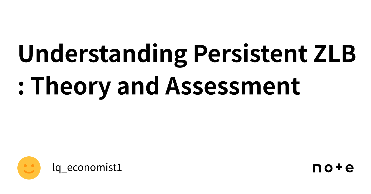 Understanding Persistent ZLB: Theory and Assessment｜lq_economist1