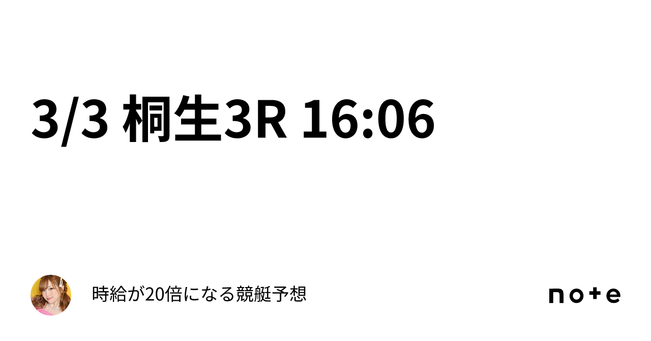 3/3 桐生3R 16:06｜時給が20倍になる🌈競艇予想