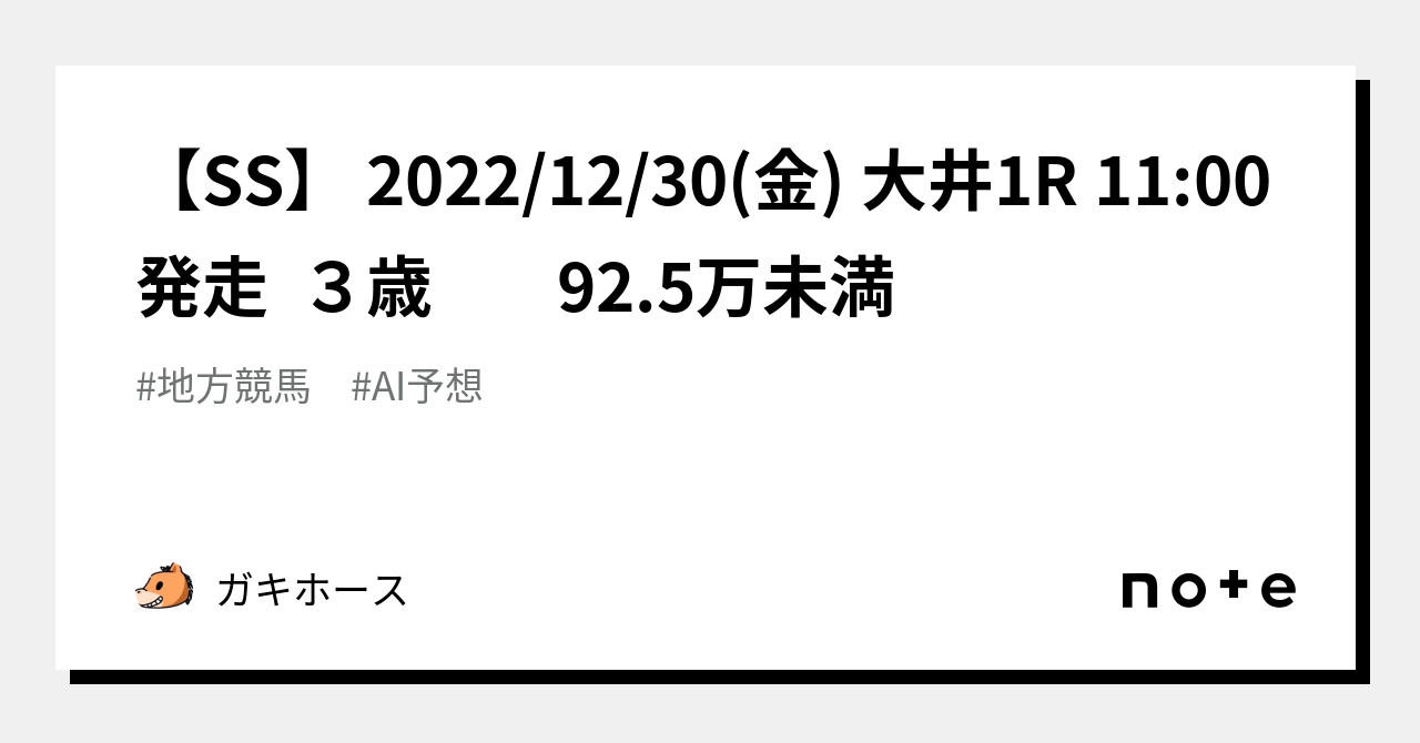 【SS】 2022/12/30(金) 大井1R 11:00発走 3歳 92.5万未満｜ガキホース｜note