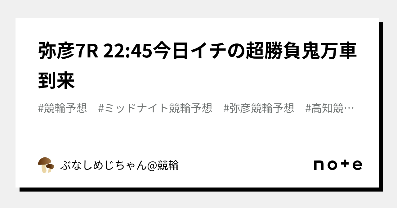 弥彦7R 22:45⚠️👹今日イチの超勝負鬼万車到来👹⚠️｜ぶなしめじちゃん@競輪