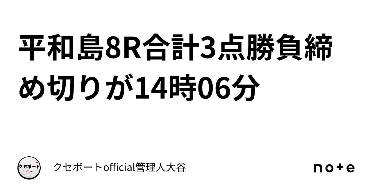 平和島8R㊙️合計3点勝負締め切りが14時06分💯｜クセボートofficial管理人大谷