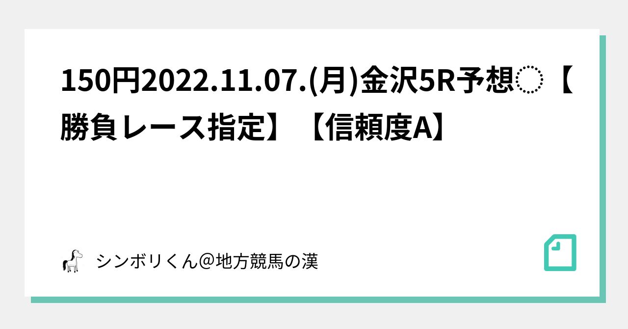150円 ️2022.11.07.(月)金沢5R予想⭐️【勝負レース指定】【信頼度A】｜シンボリくん＠地方競馬の漢