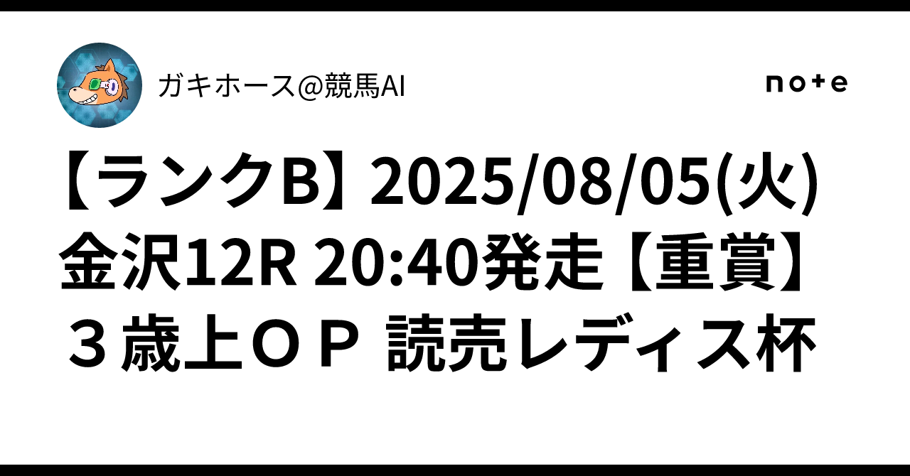 【ランクB】 2025/08/05(火) 金沢12R 20:40発走 【重賞】3歳上OP 読売レディス杯｜ガキホース@競馬AI