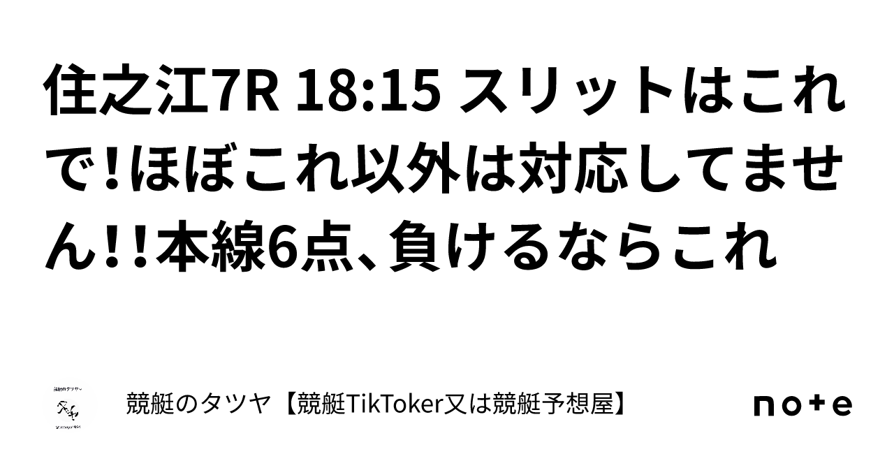 住之江7R 18:15 スリットはこれで！ほぼこれ以外は対応してません！！本線6点、負けるならこれ｜競艇のタツヤ【競艇TikToker又は競艇予想屋】