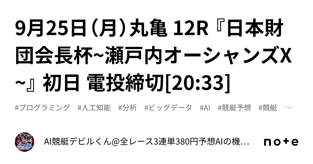 9月25日（月）丸亀 12R 『日本財団会長杯~瀬戸内オーシャンズX~』 初日 電投締切[20:33]｜AI競艇デビルくん@全レース3連単380円予想 AIの機械学習で驚異の的中率＆回収率 ...