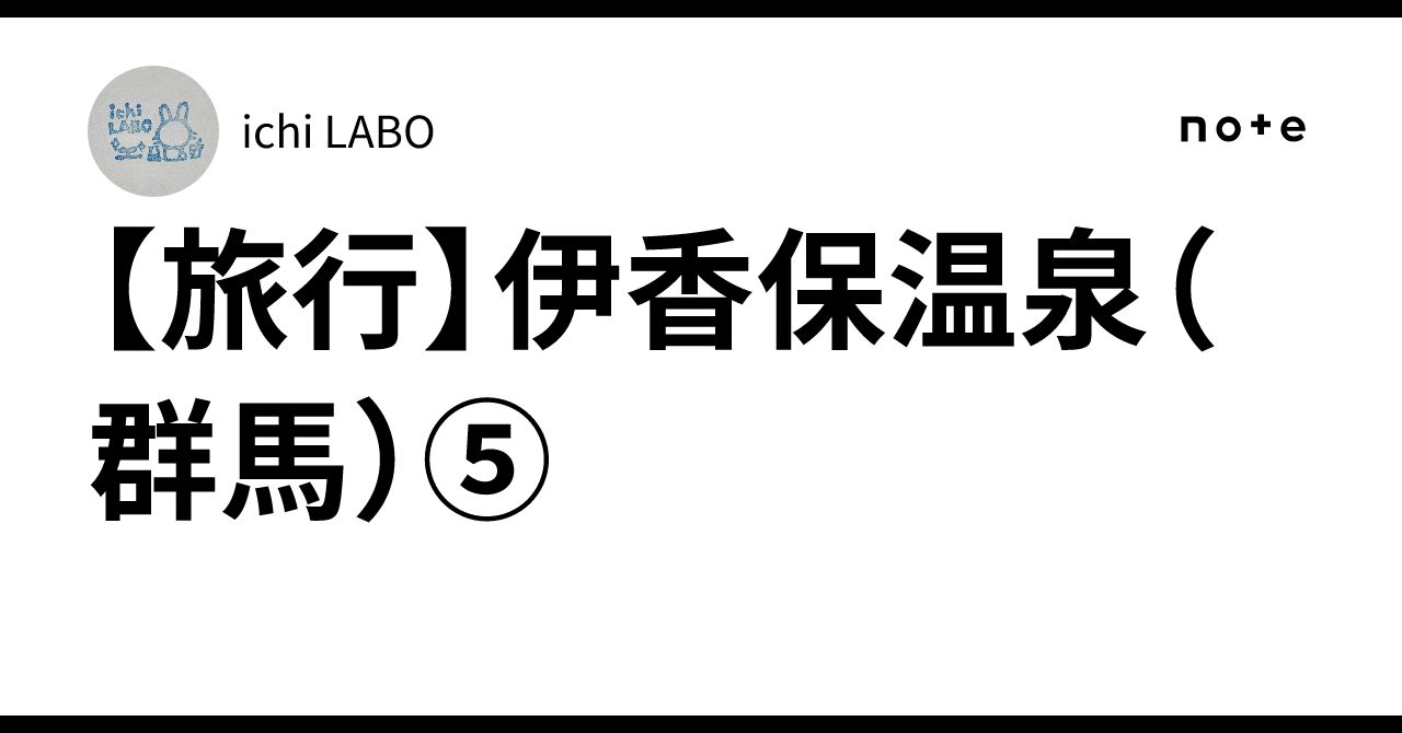 【旅行】伊香保温泉（群馬）⑤｜ichi LABO