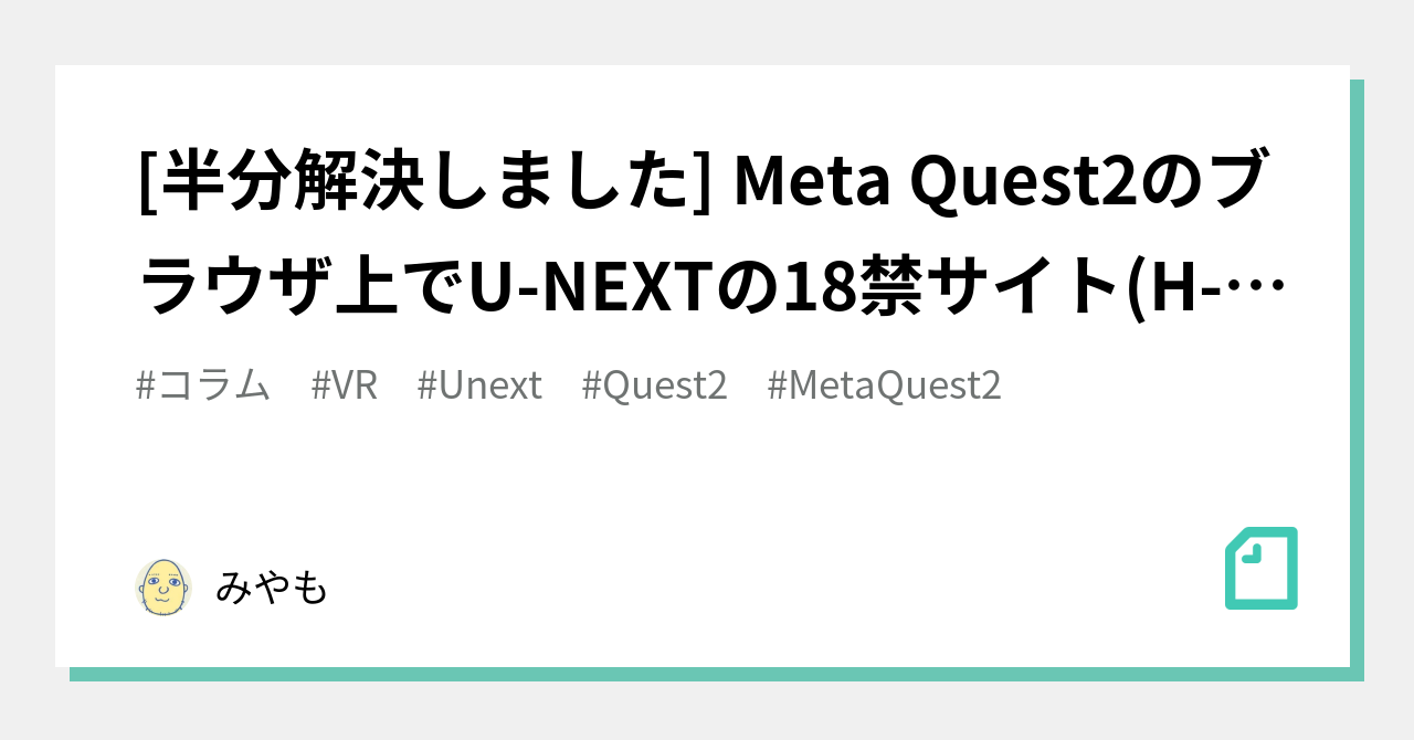 [半分解決しました] Meta Quest2のブラウザ上でU-NEXTの18禁サイト(H-NEXT)の動画が再生できなくなってる問題｜みやも