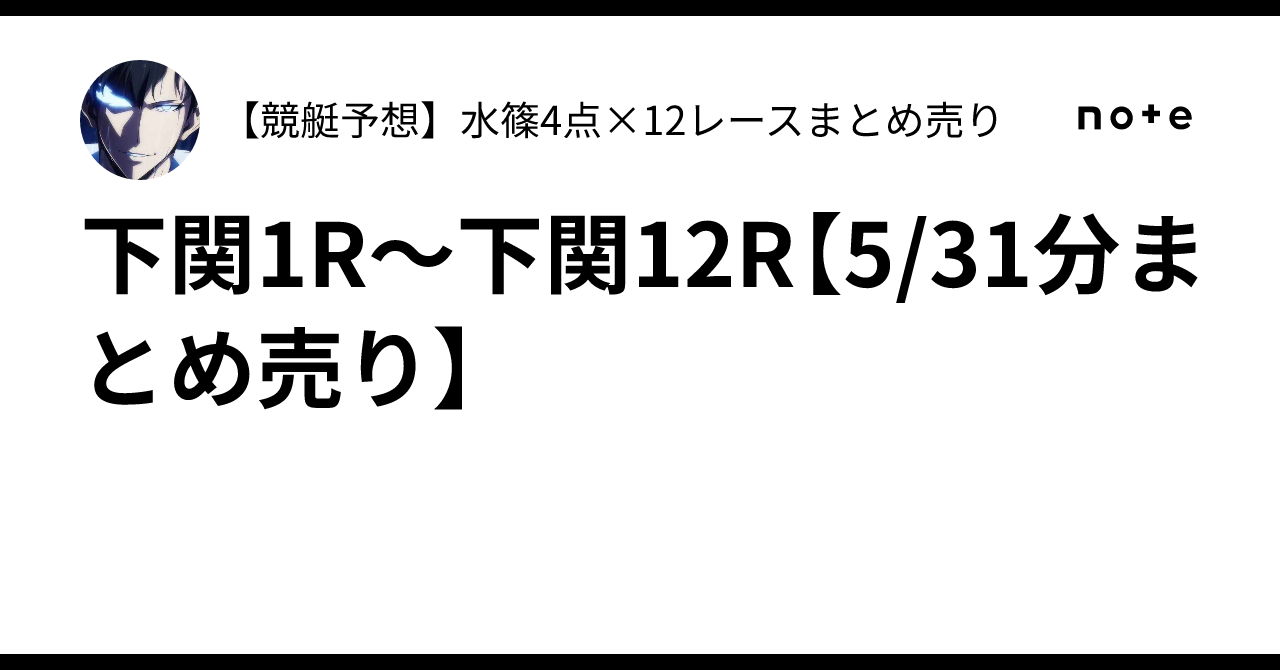 🟥下関1R～下関12R【5/31分まとめ売り】🟥｜【競艇予想】水篠🔥4点×12レースまとめ売り