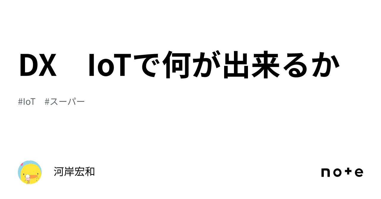 DX IoTで何が出来るか｜河岸宏和