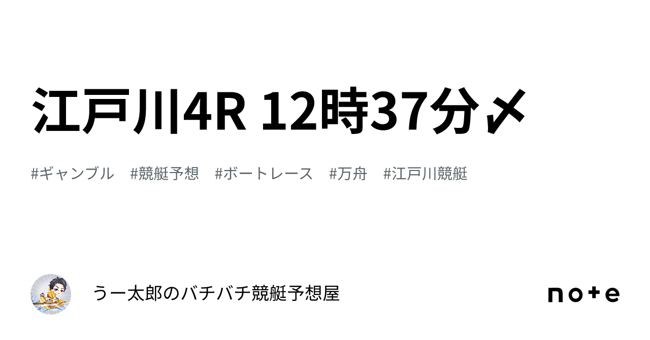 🚤 江戸川4R 12時37分〆🚤 ｜🚤 うー太郎のバチバチ競艇予想屋🚤