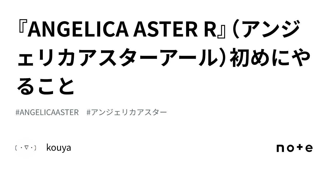 『ANGELICA ASTER R』（アンジェリカアスターアール）初めにやること｜kouya