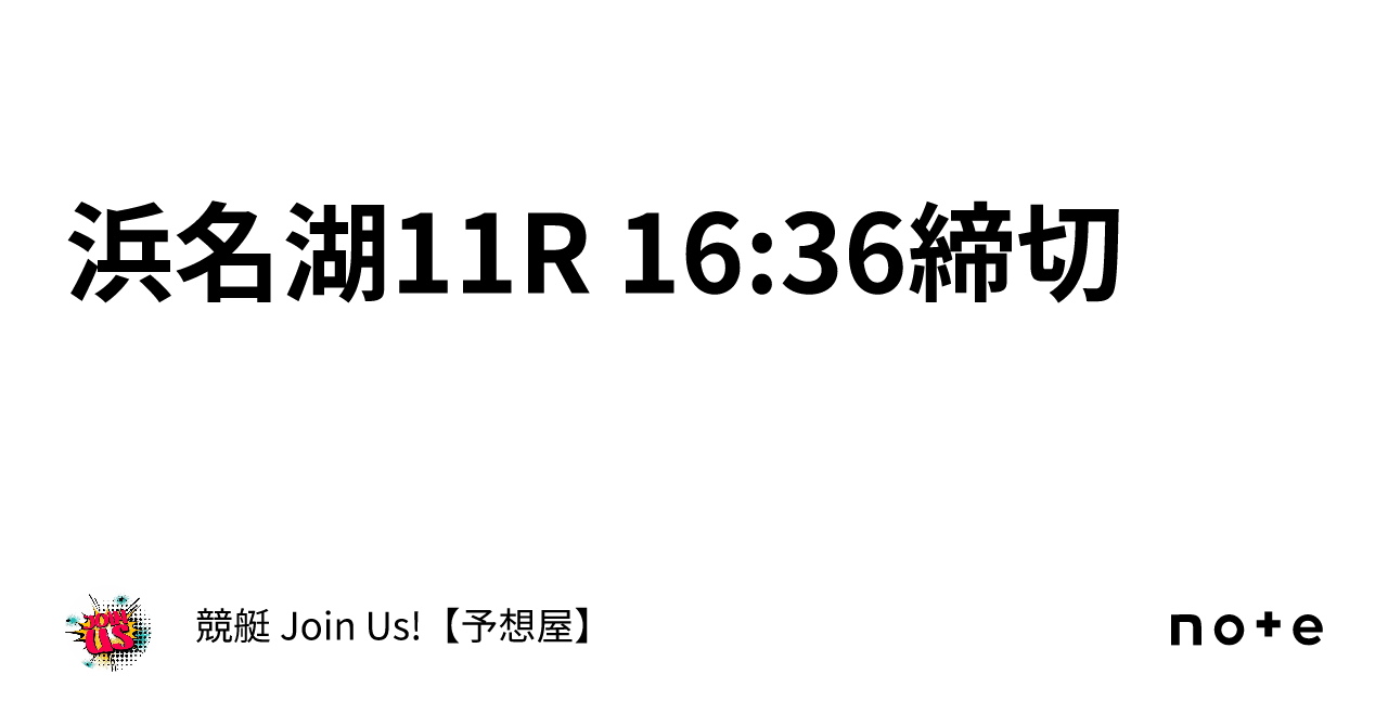 浜名湖11R 16:36締切｜競艇 Join Us!【予想屋】