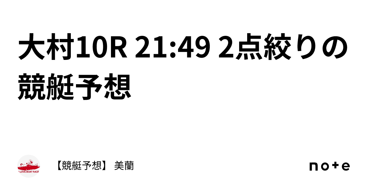 大村10R 21:49 🔥2点絞りの競艇予想🔥｜【競艇予想】 美蘭🐺