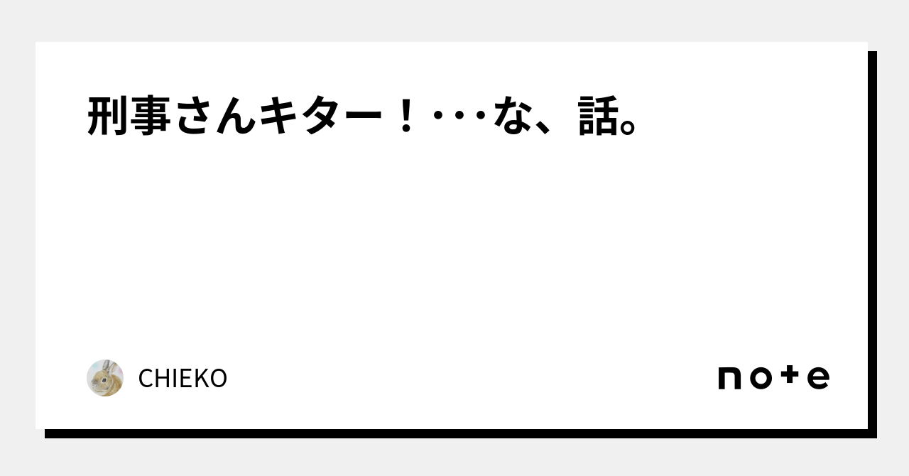 刑事さんキター！･･･な、話。｜CHIEKO