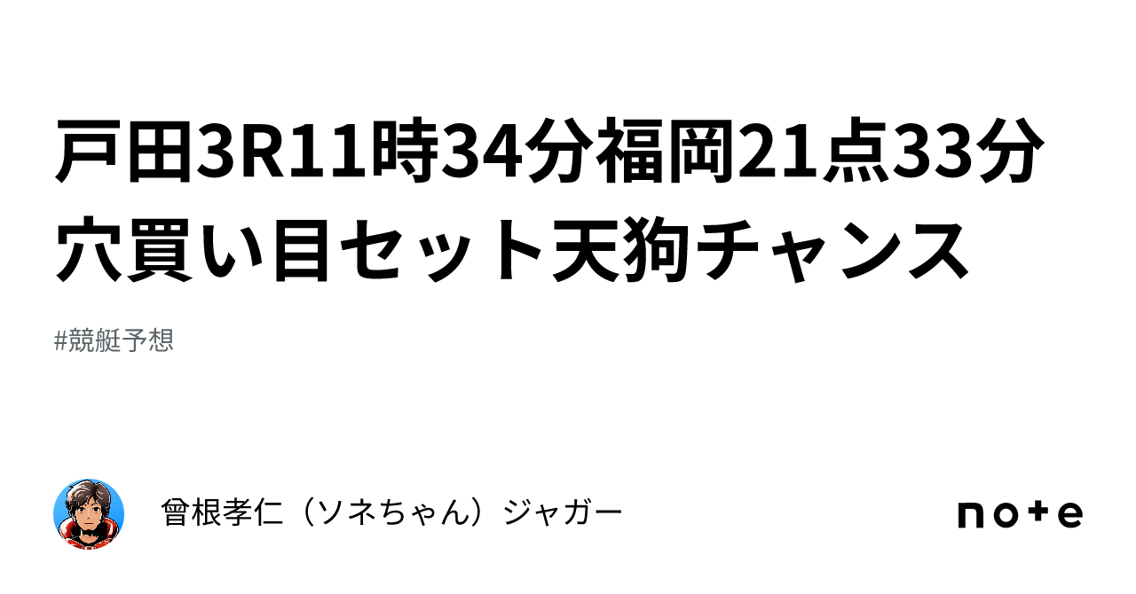 戸田3R11時34分福岡21点33分穴🍒買い目セット天狗チャンス｜曾根孝仁（ソネちゃん）🐆ジャガー🚤