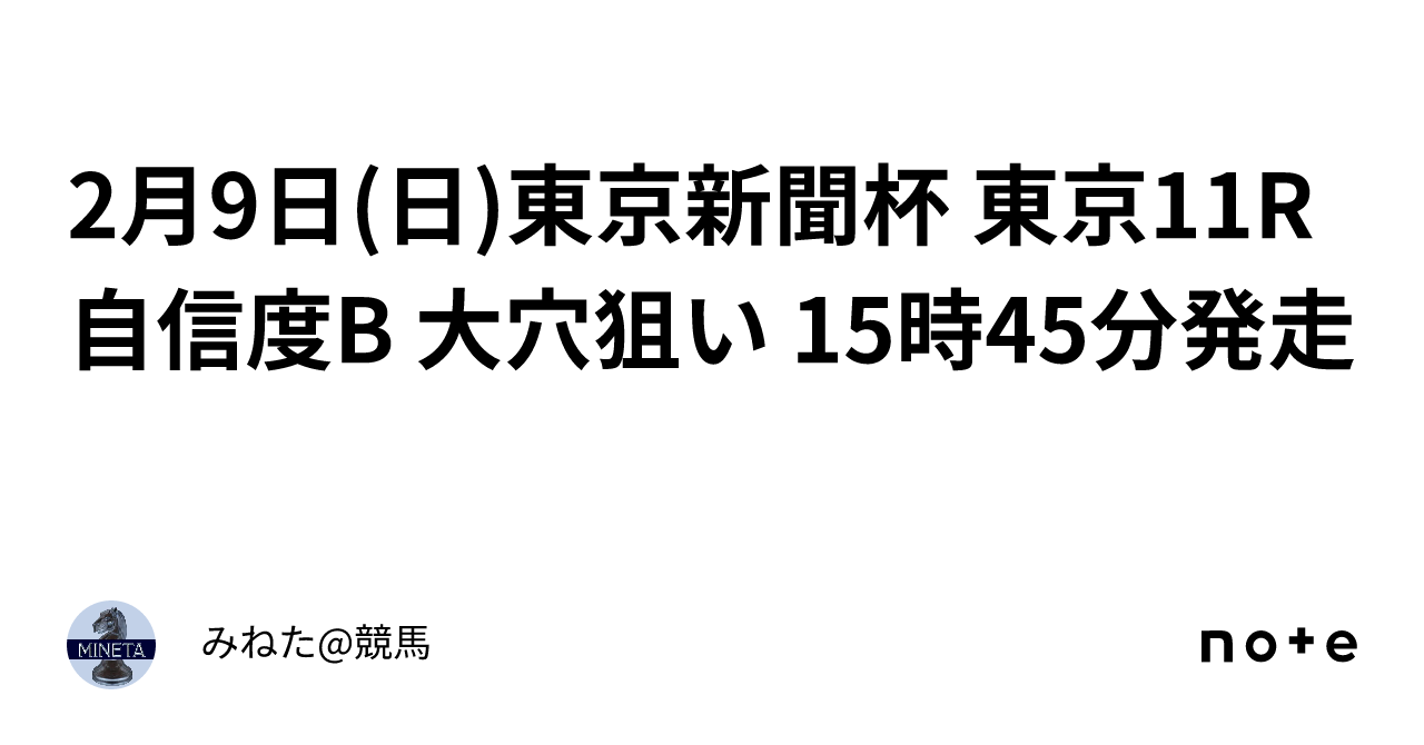 2月9日(日)東京新聞杯 東京11R 自信度B 大穴狙い 15時45分発走｜みねた@競馬