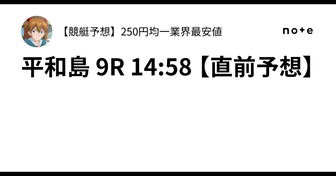 平和島 9R 14:58 【直前予想】｜【競艇予想】🚤 ️‍🔥250円均一‼️業界最安値😈