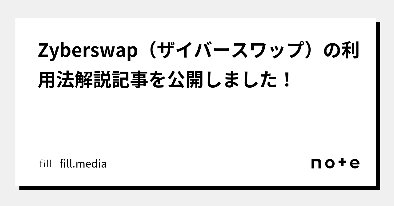 Zyberswap（ザイバースワップ）の利用法解説記事を公開しました！｜fill.media｜note