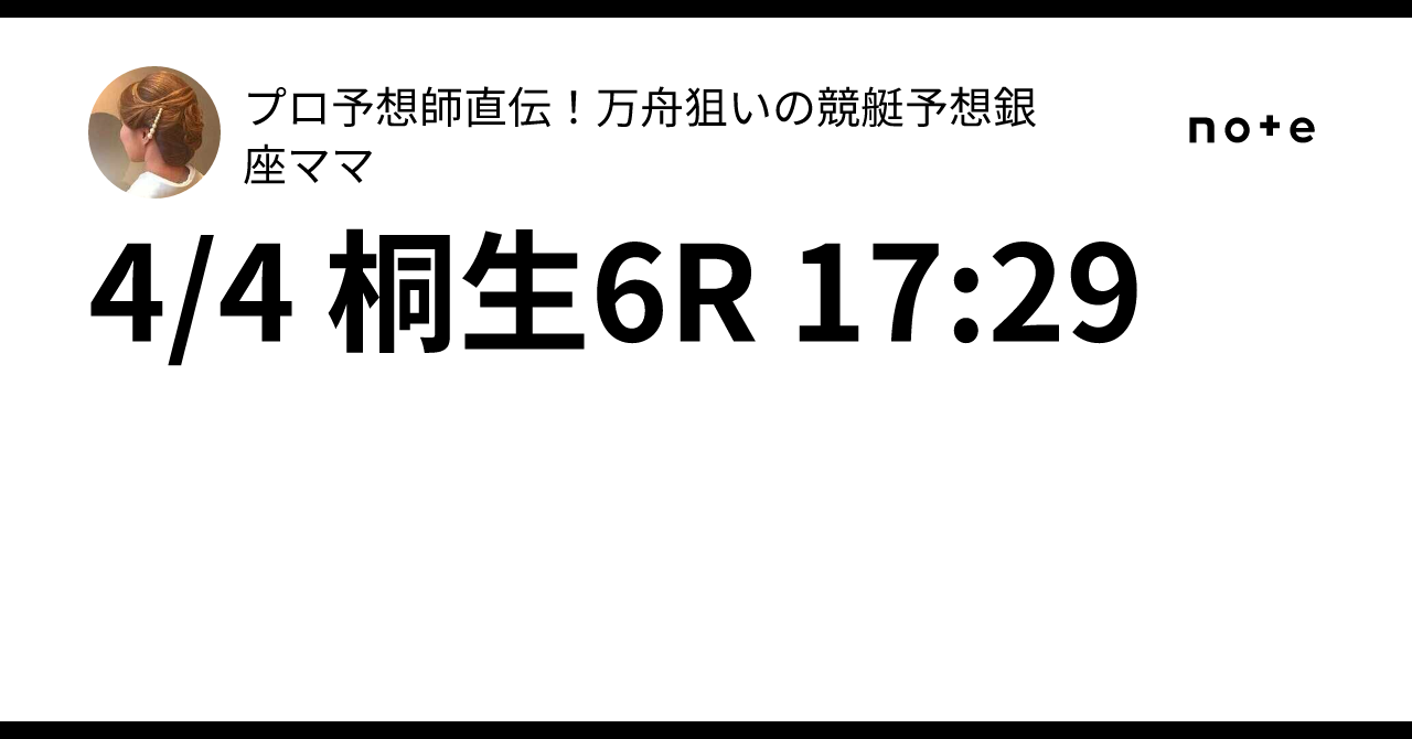 4/4 桐生6R 17:29｜プロ予想師直伝！万舟狙いの競艇予想🥂銀座ママ🥂