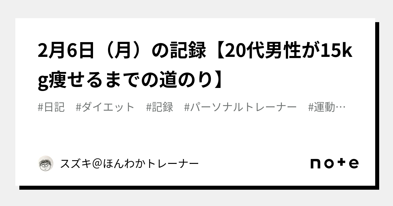 2月6日（月）の記録【20代男性が15kg痩せるまでの道のり】｜スズキ＠ほんわかトレーナー｜note