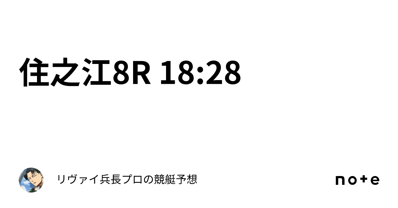 住之江8R 18:28｜リヴァイ兵長👑プロの競艇予想👑
