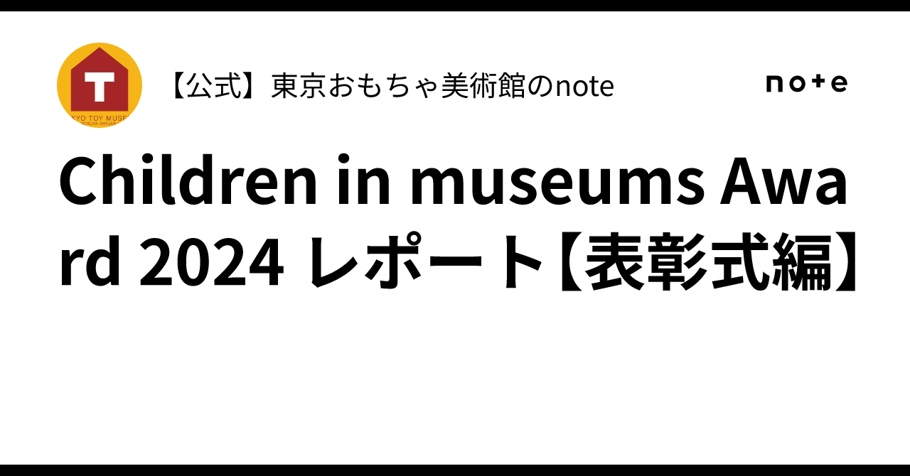 Children in museums Award 2024 レポート【表彰式編】｜【公式】東京おもちゃ美術館のnote