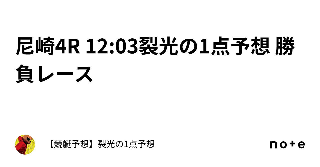 尼崎4R 12:03⚡️裂光の1点予想👊 勝負レース⚡｜【競艇予想】裂光の1点予想⚡