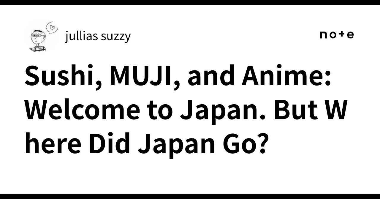 Sushi, MUJI, and Anime: Welcome to Japan. But Where Did Japan Go ...