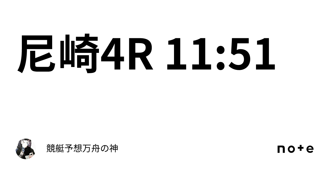 尼崎4R 11:51｜🚤競艇予想🚤万舟の神