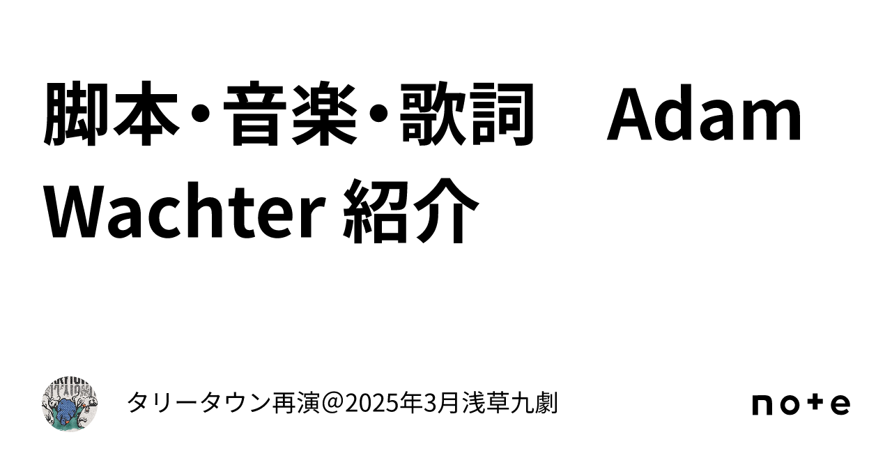 脚本・音楽・歌詞 Adam Wachter 紹介｜タリータウン再演＠2025年3月浅草九劇