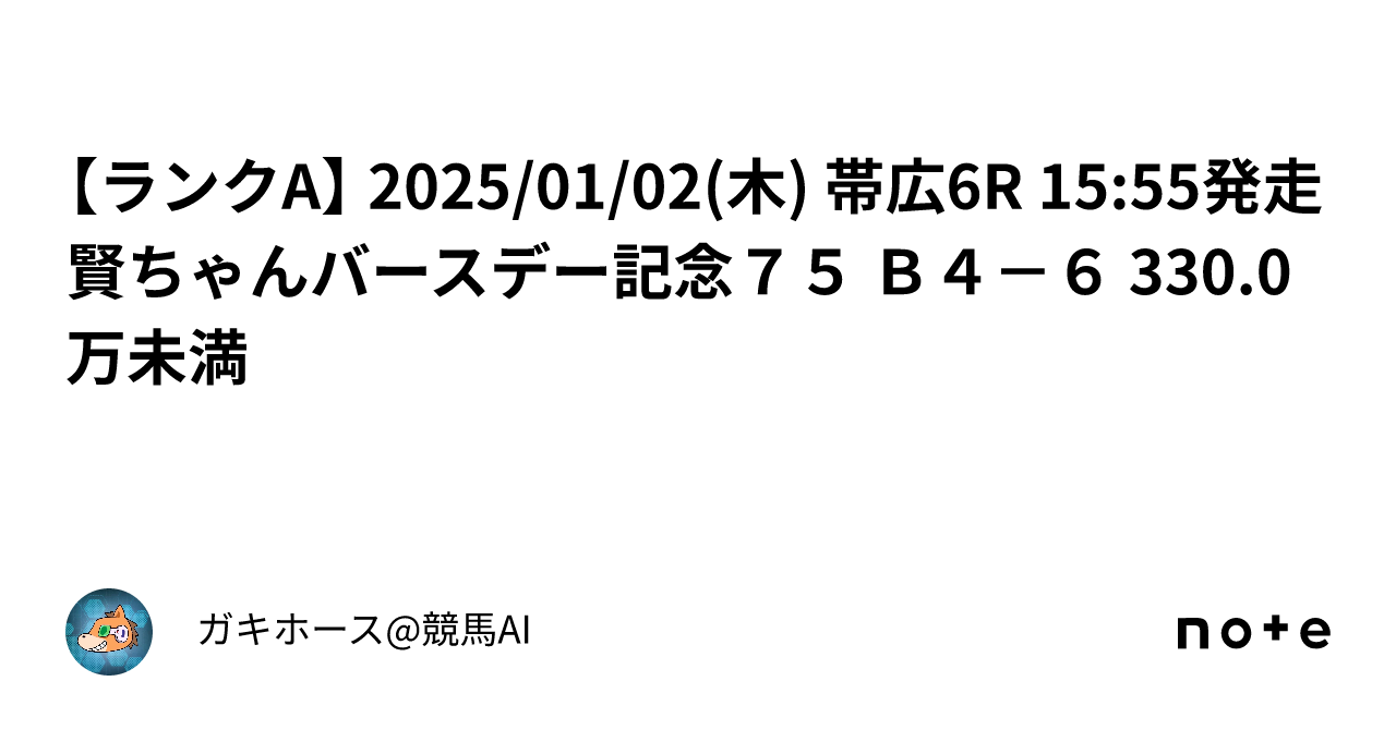 【ランクA】 2025/01/02(木) 帯広6R 15:55発走 賢ちゃんバースデー記念75 B4－6 330.0万未満｜ガキホース@競馬AI