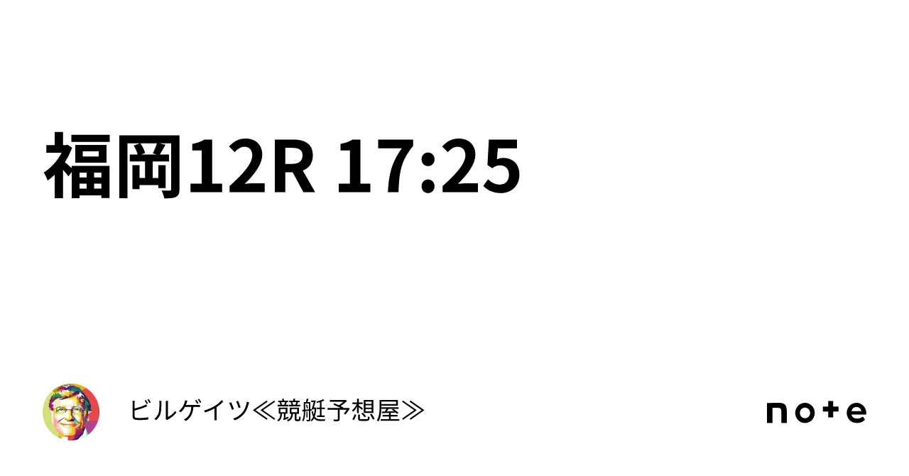 福岡12R 17:25｜ビルゲイツ≪競艇予想屋≫