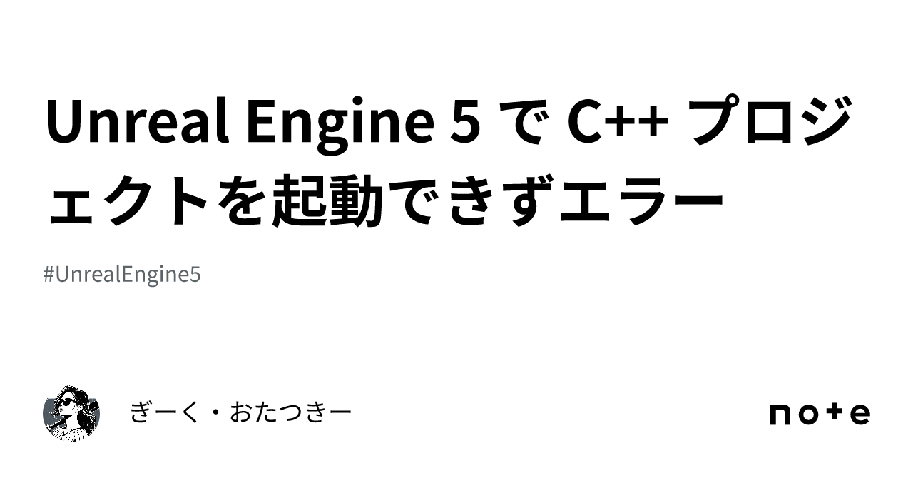 Unreal Engine 5 で C++ プロジェクトを起動できずエラー｜ぎーく・おたつきー