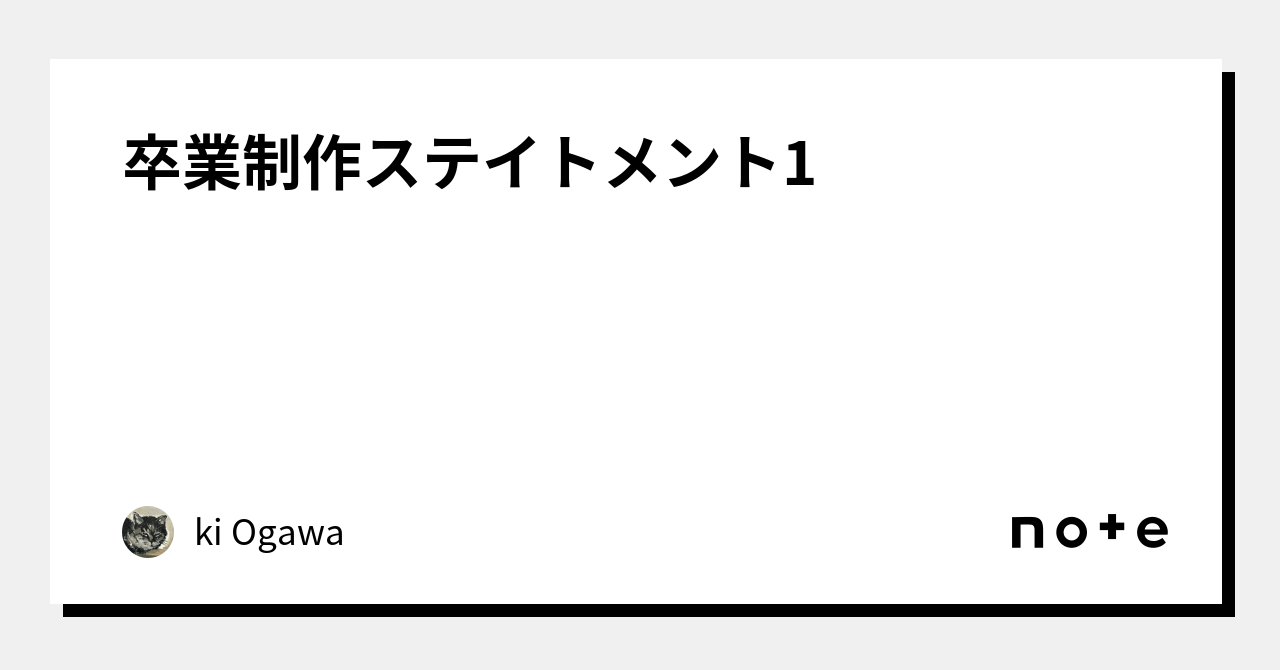 卒業制作ステイトメント1｜ki Ogawa｜note