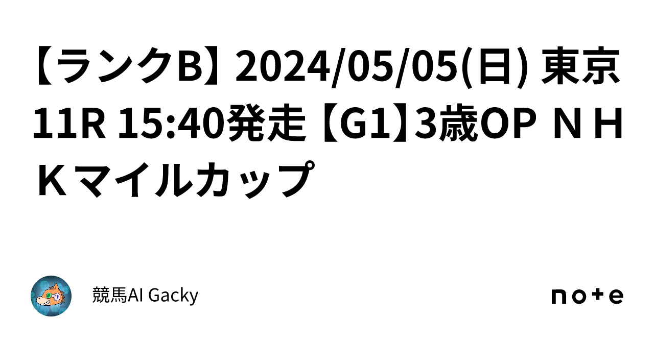 【ランクB】 2024/05/05(日) 東京11R 15:40発走 【G1】3歳OP NHKマイルカップ ｜競馬AI Gacky