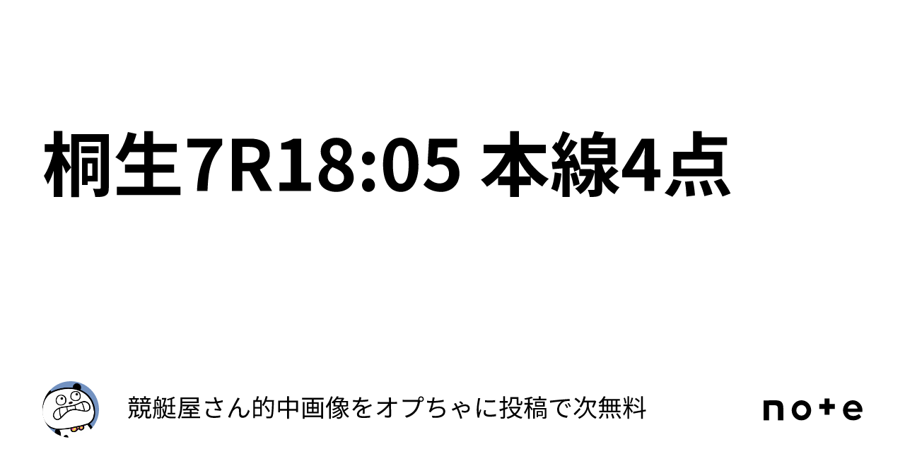 桐生7R18:05 本線4点｜🐼競艇屋さん🐼的中画像をオプちゃに投稿で次無料