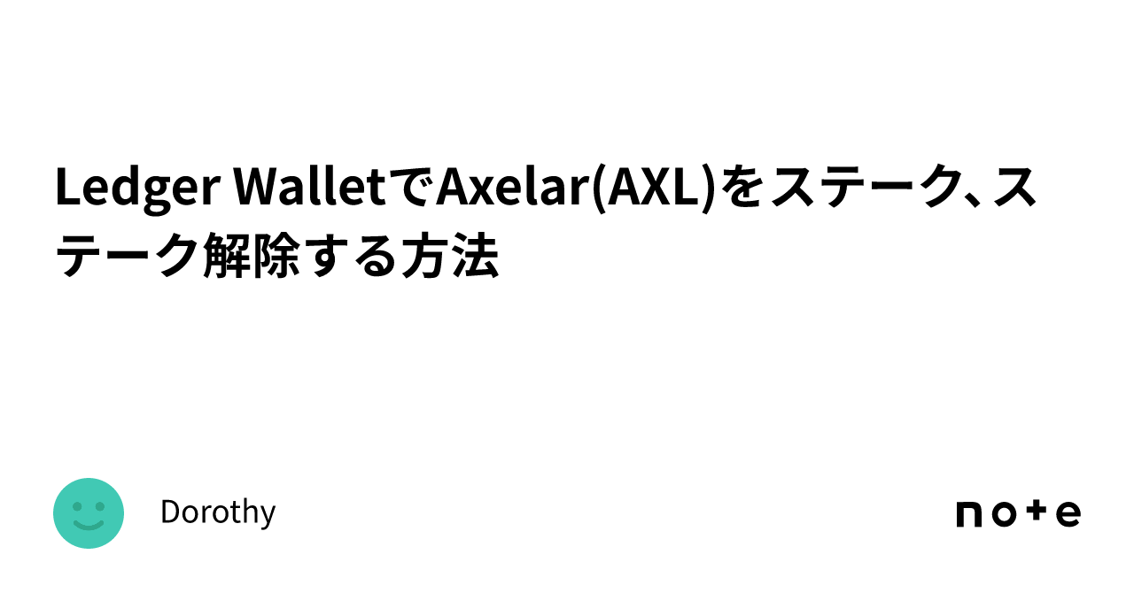 Ledger WalletでAxelar(AXL)をステーク、ステーク解除する方法｜Dorothy