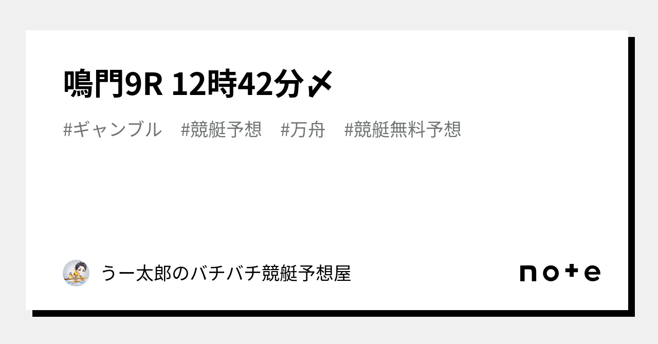 🚤 鳴門9R 12時42分〆🚤 ｜🚤 うー太郎のバチバチ競艇予想屋🚤 ｜note