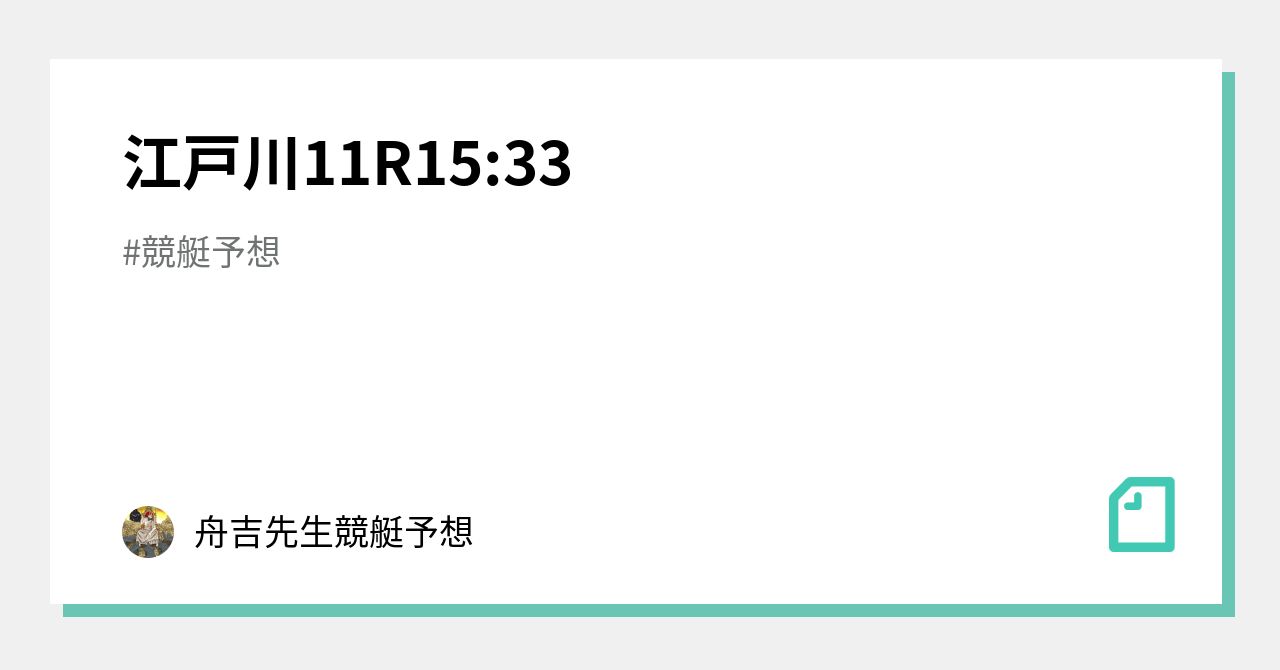 江戸川11R🔥15:33｜舟吉先生🚤競艇予想｜note