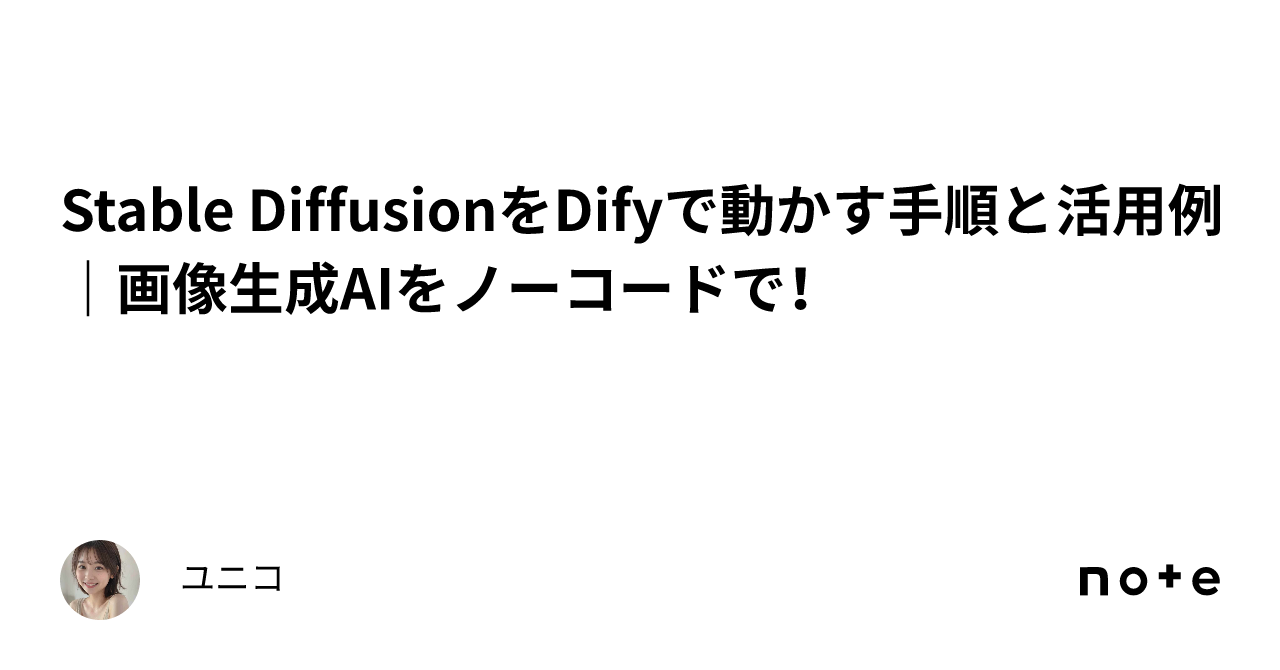 Stable DiffusionをDifyで動かす手順と活用例｜画像生成AIをノーコードで！｜ユニコ🦄 バイブコーディングの人