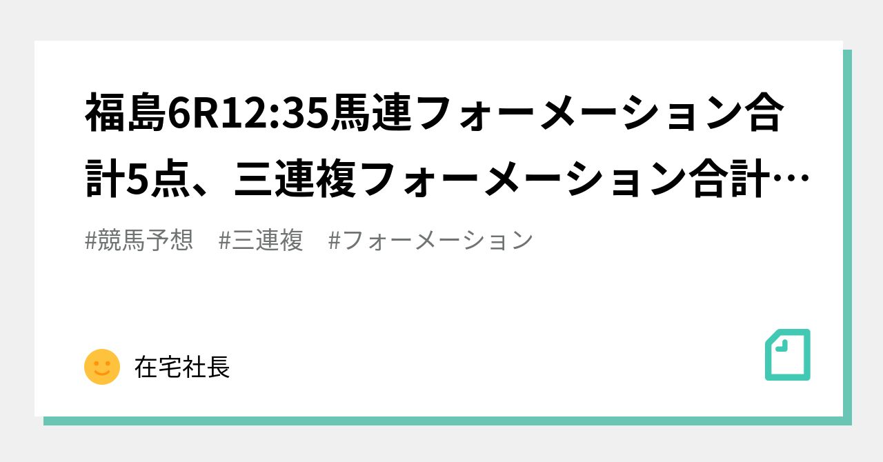 福島6R12:35馬連フォーメーション合計5点、三連複フォーメーション合計15点｜在宅社長