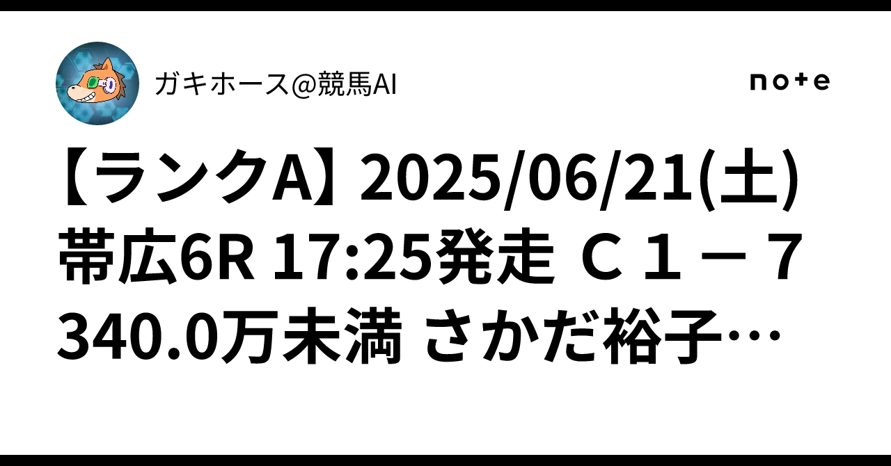 【ランクA】 2025/06/21(土) 帯広6R 17:25発走 C1－7 340.0万未満 さかだ裕子☆ばん馬大好き！｜ガキホース@競馬AI