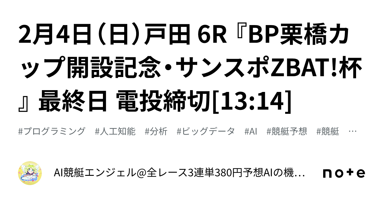 2月4日（日）戸田 6R 『BP栗橋カップ開設記念・サンスポZBAT!杯』 最終日 電投締切[13:14]｜AI競艇エンジェル@全レース3連単380円予想 AIの機械学習で驚異の的中率＆回収率 ...
