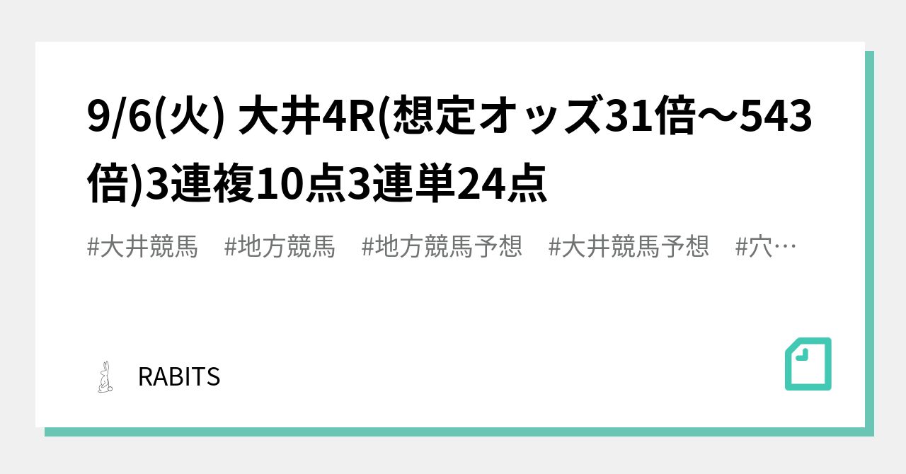 9/6(火) 大井4R(🔥想定オッズ31倍～543倍)3連複10点3連単24点｜RABITS