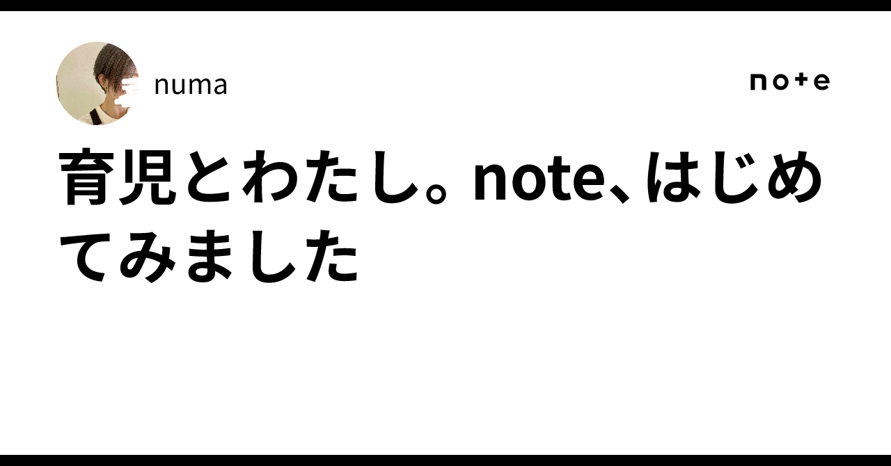 育児とわたし。note、はじめてみました｜numa