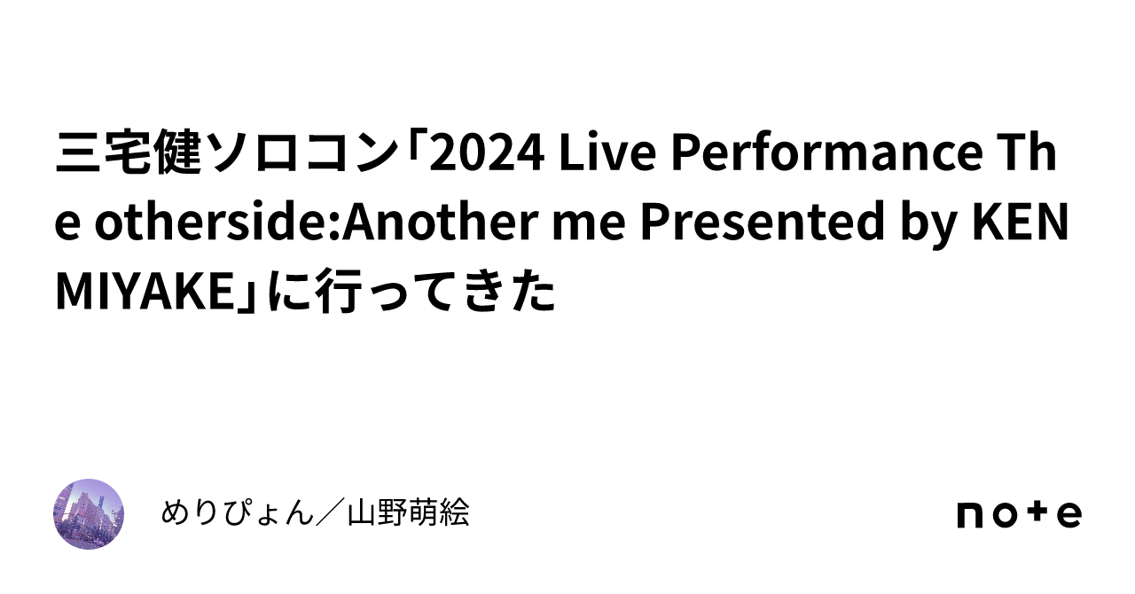 三宅健ソロコン「2024 Live Performance The otherside:Another me Presented by KEN MIYAKE」に行ってきた｜めりぴょん／山野萌絵