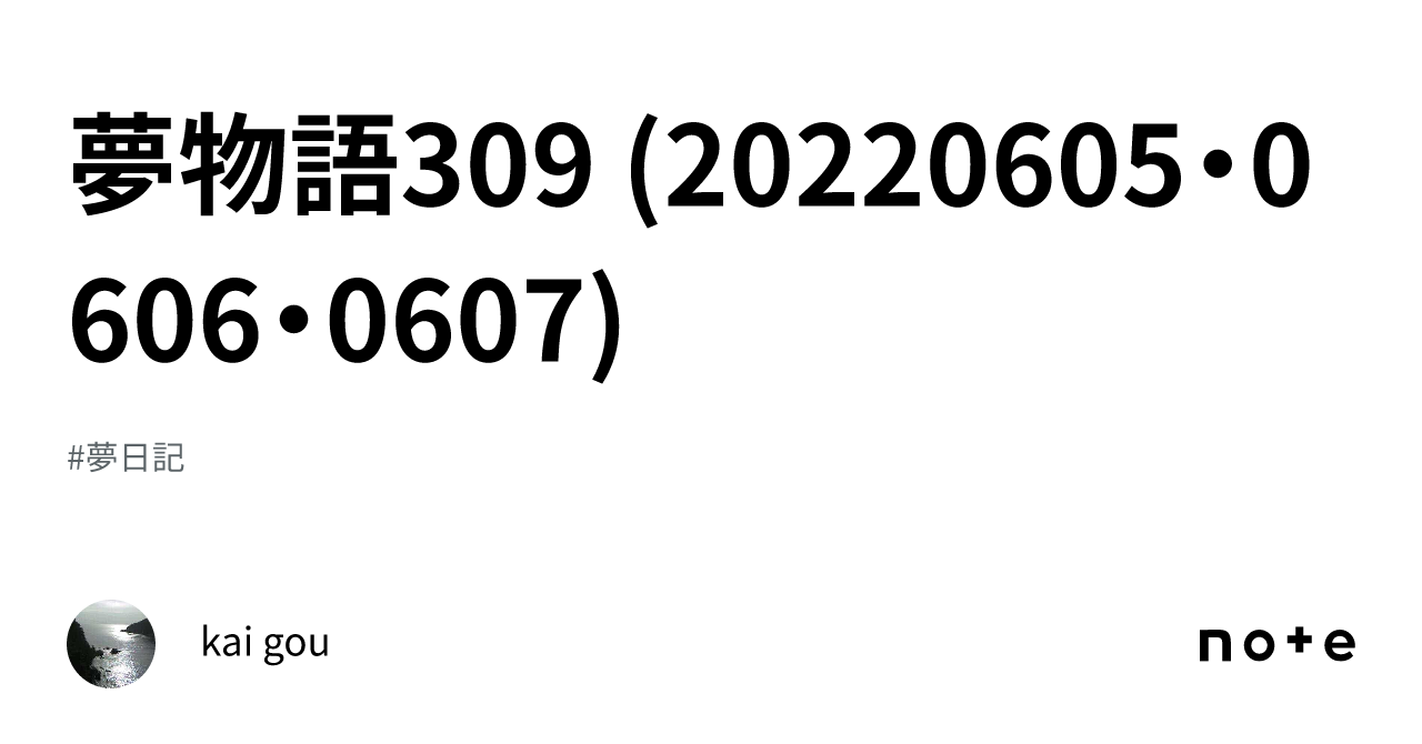夢物語309 (20220605・0606・0607)｜kai gou