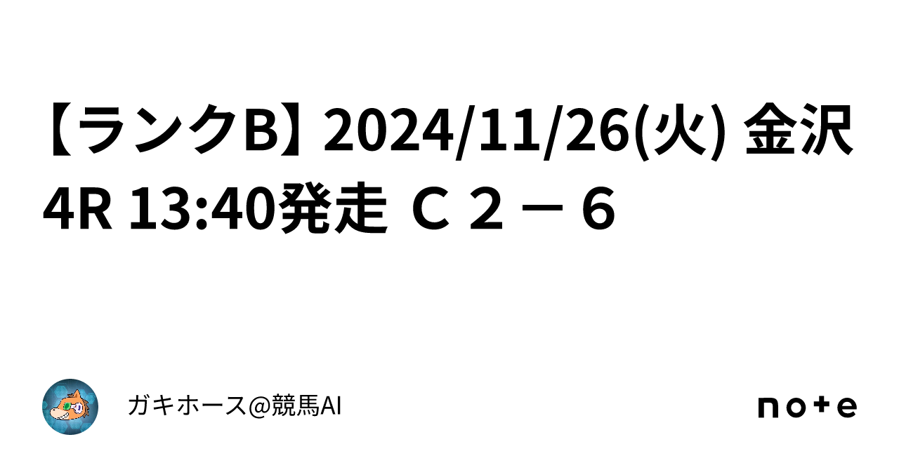 【ランクB】 2024/11/26(火) 金沢4R 13:40発走 C2－6｜ガキホース@競馬AI