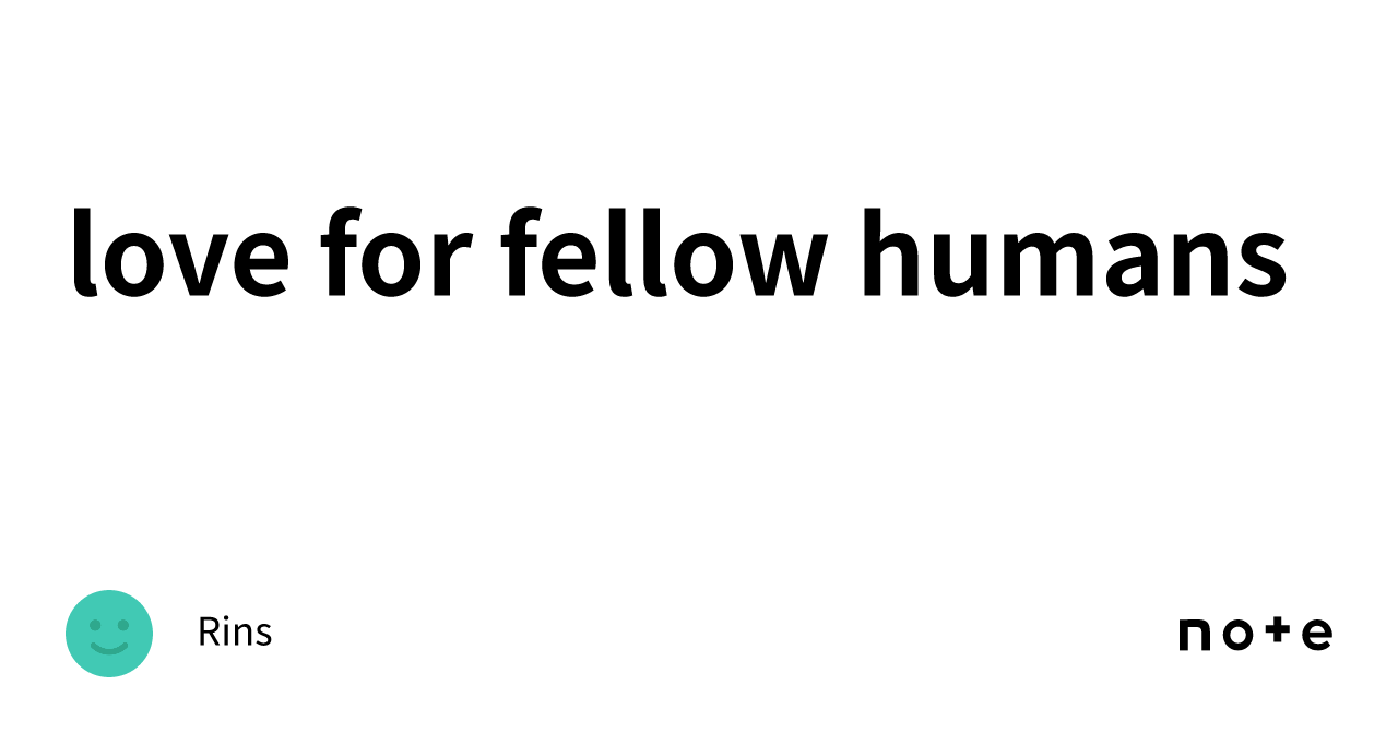 love for fellow humans｜Rins