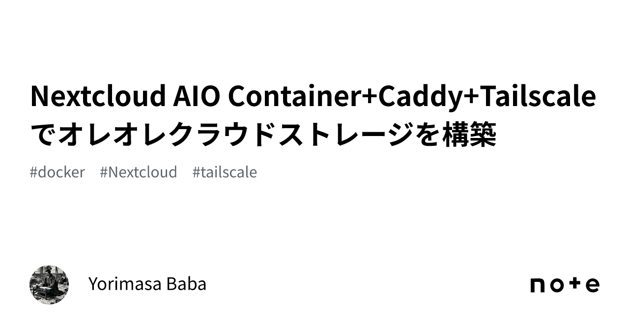 Nextcloud AIO Container+Caddy+Tailscaleでオレオレクラウドストレージを構築｜Yorimasa Baba
